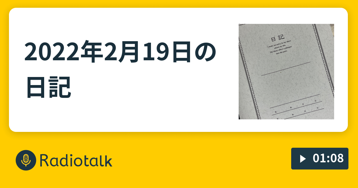 2022年2月19日の日記 - 3年前の日記を毎日読むラジオ - Radiotalk(ラジオトーク)