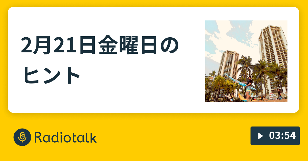 2月21日金曜日のヒント - 明日のヒント - Radiotalk(ラジオトーク)