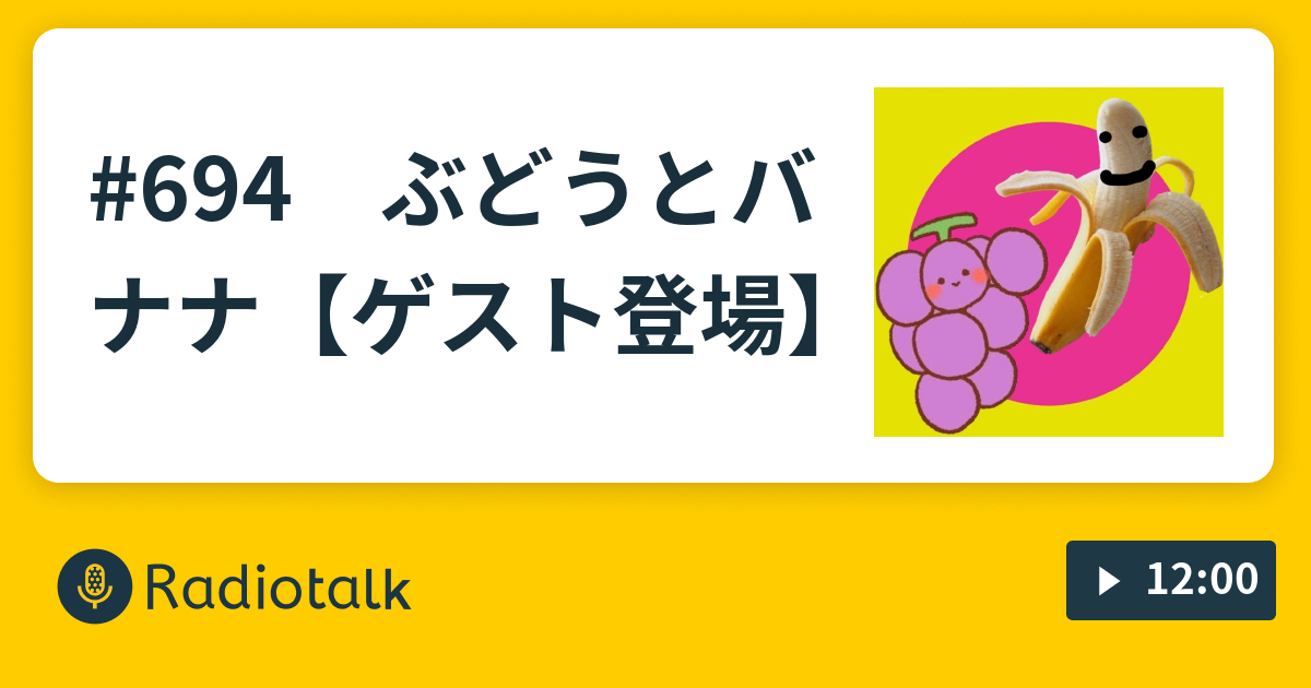 #694 ぶどうとバナナ【ゲスト登場】 - ぶどうちゃん - Radiotalk(ラジオトーク)