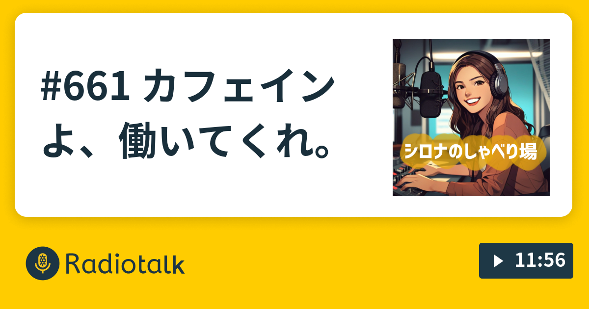 #661 カフェインよ、働いてくれ。 - シロナのしゃべり場 - Radiotalk(ラジオトーク)