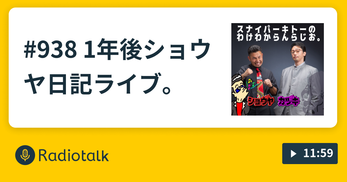 #938 1年後ショウヤ日記ライブ。 - スナイパーキトーのわけわからんらじお。 - Radiotalk(ラジオトーク)