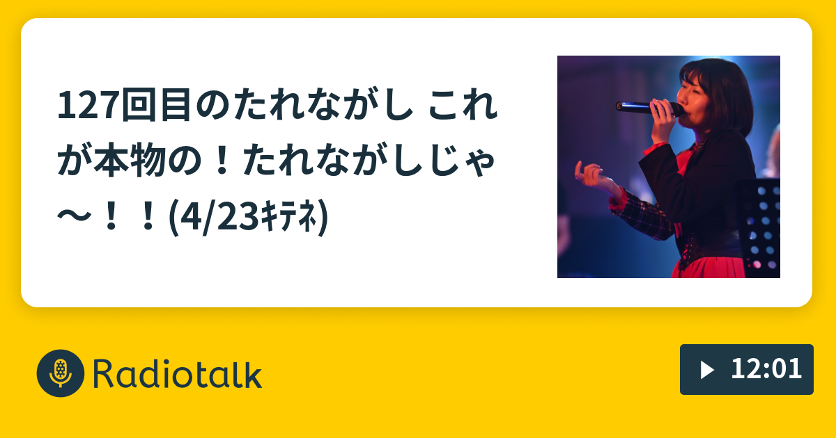 127回目のたれながし ※これが本物の！たれながしじゃ～！！(4/23ｷﾃﾈ) - おねえさんのたれながし - Radiotalk(ラジオトーク)