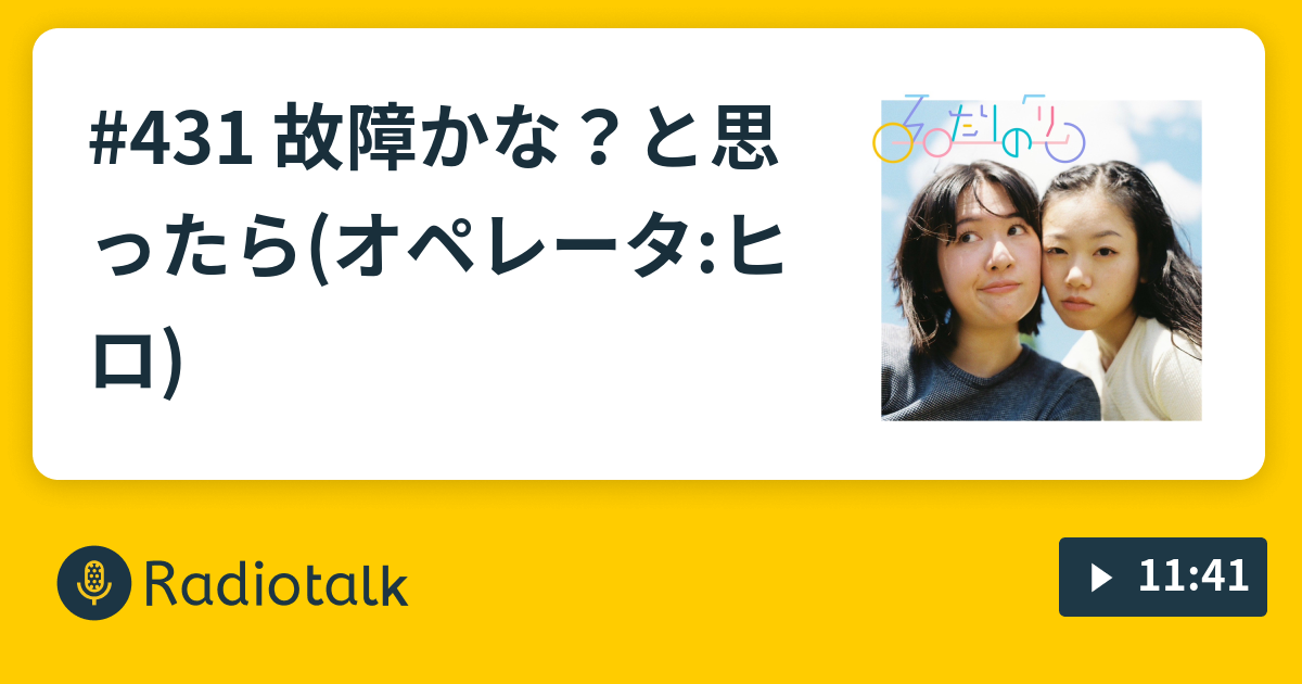 #431 故障かな？と思ったら(オペレータ:ヒロ) - ふたりの「リ」 - Radiotalk(ラジオトーク)