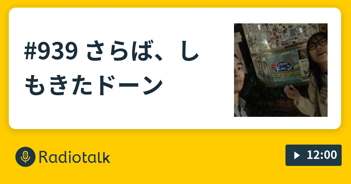 #939 さらば、しもきたドーン - 必殺！十九人の3F無敵ラジオ - Radiotalk(ラジオトーク)