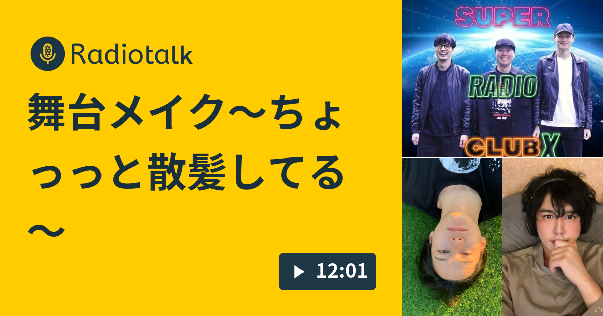舞台メイク～ちょっっと散髪してる～ - スーパーラヂヲ倶楽部～改～ - Radiotalk(ラジオトーク)