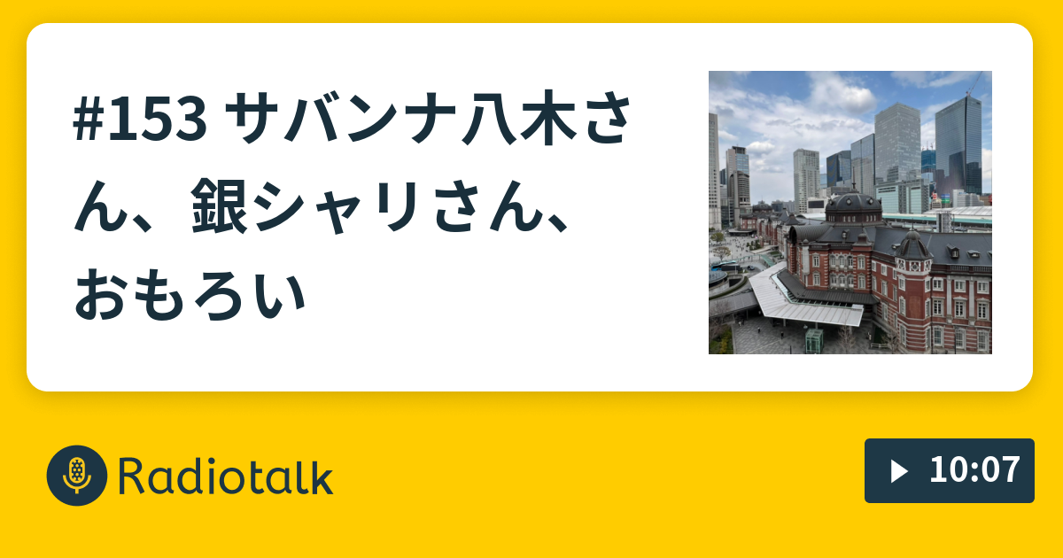 #153 サバンナ八木さん、銀シャリさん、おもろい - 杉山淳一は「いつも脱線しています」 - Radiotalk(ラジオトーク)
