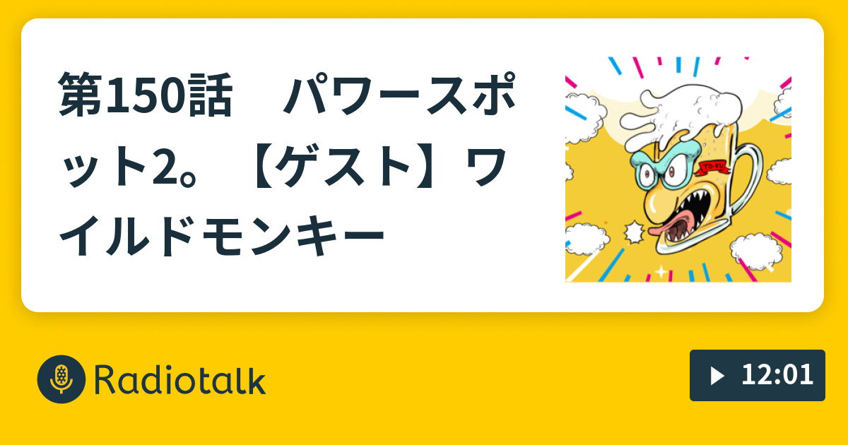 第150話 パワースポット2。【ゲスト】ワイルドモンキー - るぅびぃず徳原の【乾杯！とーくトーク！】 - Radiotalk(ラジオトーク)