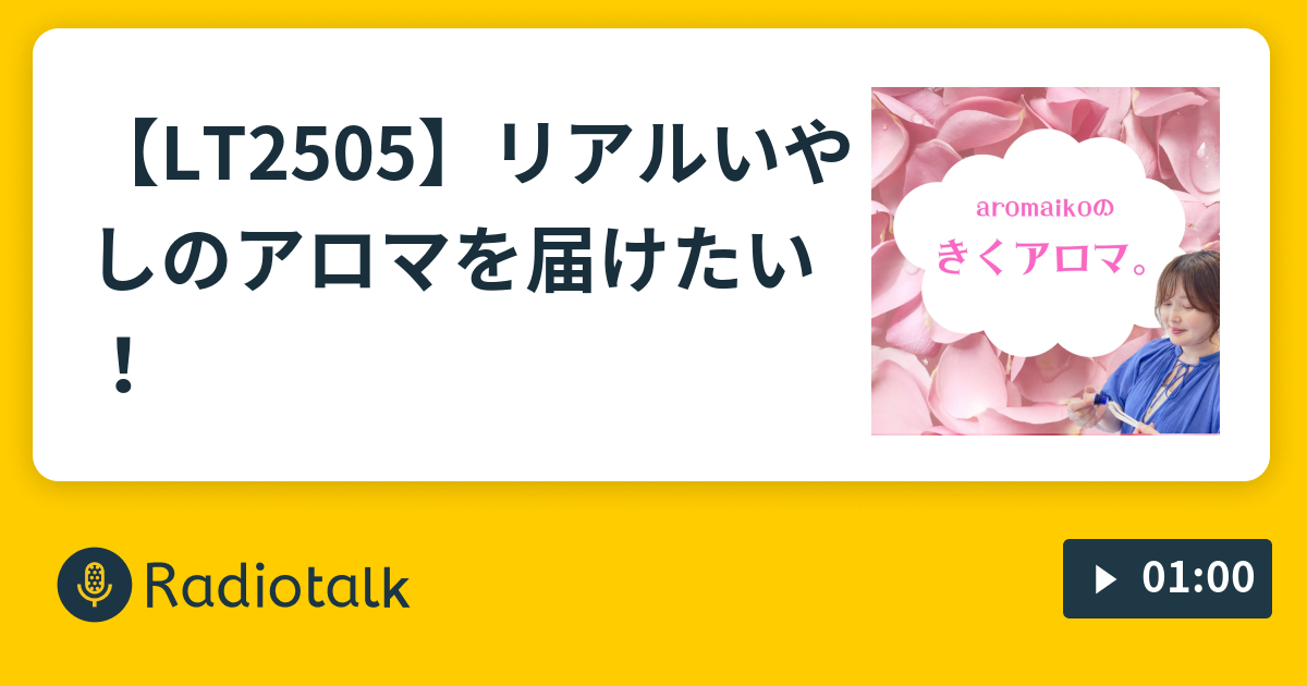 【LT2505】リアルいやしのアロマ♪を届けたい！ - きくアロマ。 - Radiotalk(ラジオトーク)