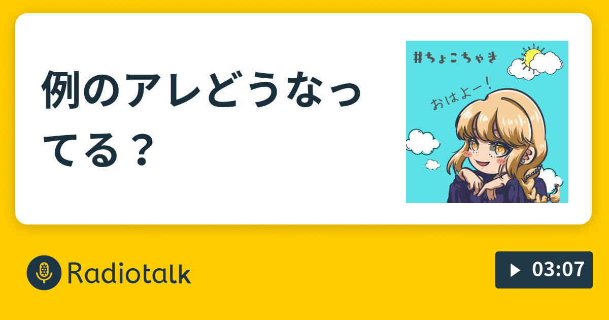 例のアレ…どうなってる？ - CHAKIチャンネル - Radiotalk(ラジオトーク)