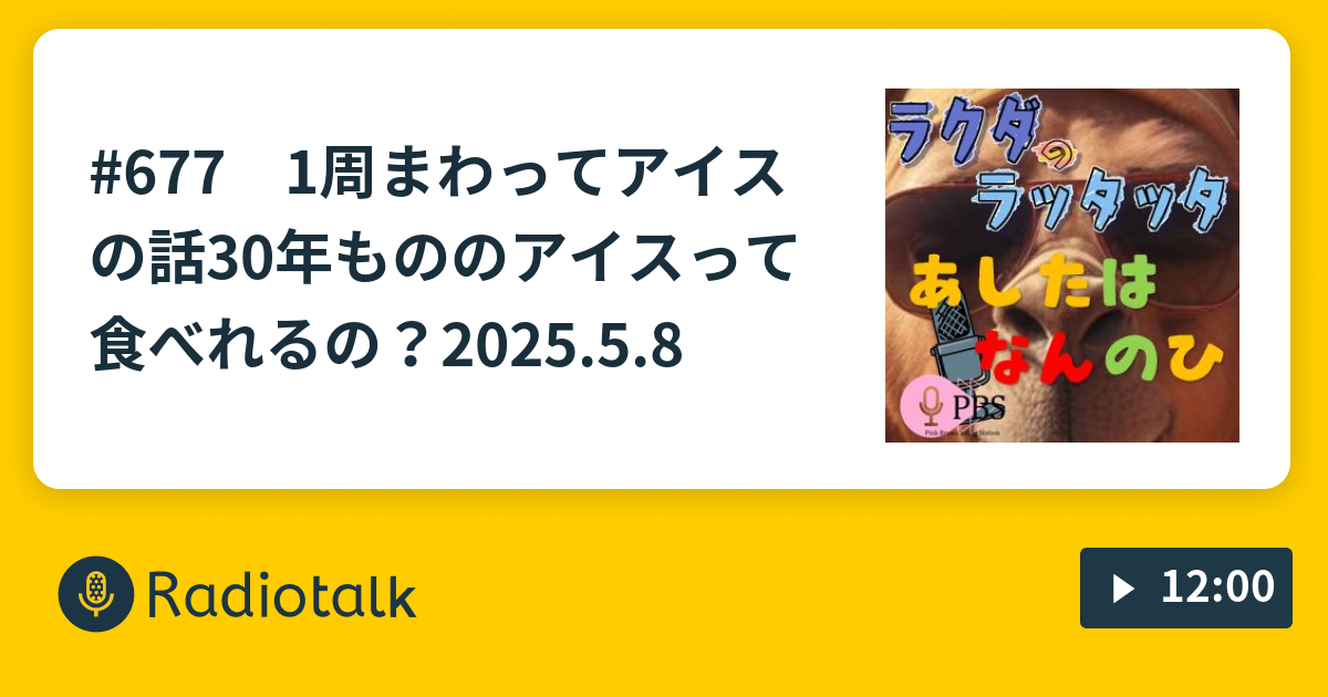 #677🐫 1周まわってアイスの話🍦30年もののアイスって食べれるの？📻2025.5.8 - ラクダのラッタッタ - Radiotalk(ラジオトーク)