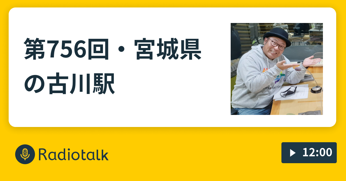 第756回・宮城県の古川駅 - 木曽さんちゅうの『木曽日記NEXT』の番組 - Radiotalk(ラジオトーク)
