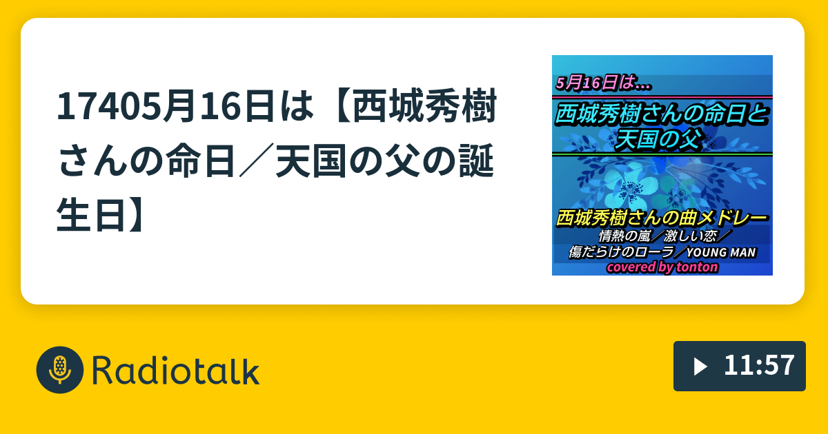 1740🟥5月16日は【西城秀樹さんの命日／天国の父の誕生日】 - 🔷遠くでTalk、隣でtalk、あなたにTalk🔷 - Radiotalk(ラジオトーク)