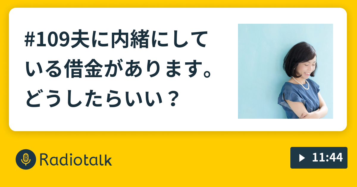 #109夫に内緒にしている借金があります。どうしたらいい？ - わたしがわたしに戻る時間 - Radiotalk(ラジオトーク)
