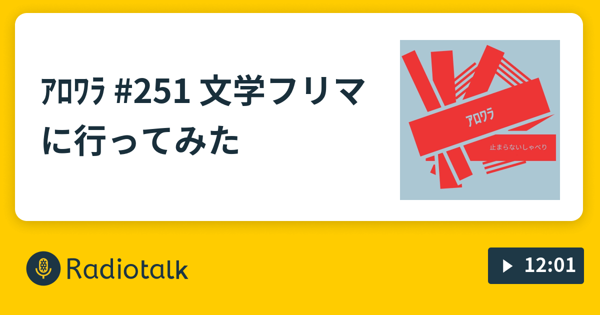 ｱﾛﾜﾗ #251 文学フリマに行ってみた - ｱﾛﾜﾗ - Radiotalk(ラジオトーク)