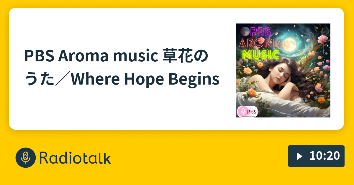 PBS Aroma music 草花のうた／Where Hope Begins - 【シンぴんく放送局】みんなのとーさんザッキー - Radiotalk(ラジオトーク)