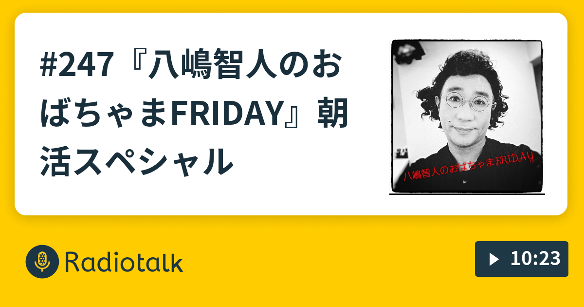 #247『八嶋智人のおばちゃまFRIDAY ①』朝活スペシャル🎵 - 『八嶋智人のおばちゃまFRIDAY ️』 - Radiotalk(ラジオトーク)