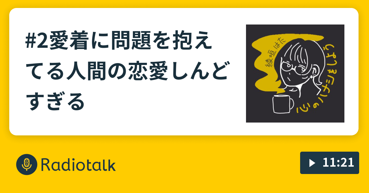 #2愛着に問題を抱えてる人間の恋愛しんどすぎる - 心のハナシをしよう - Radiotalk(ラジオトーク)