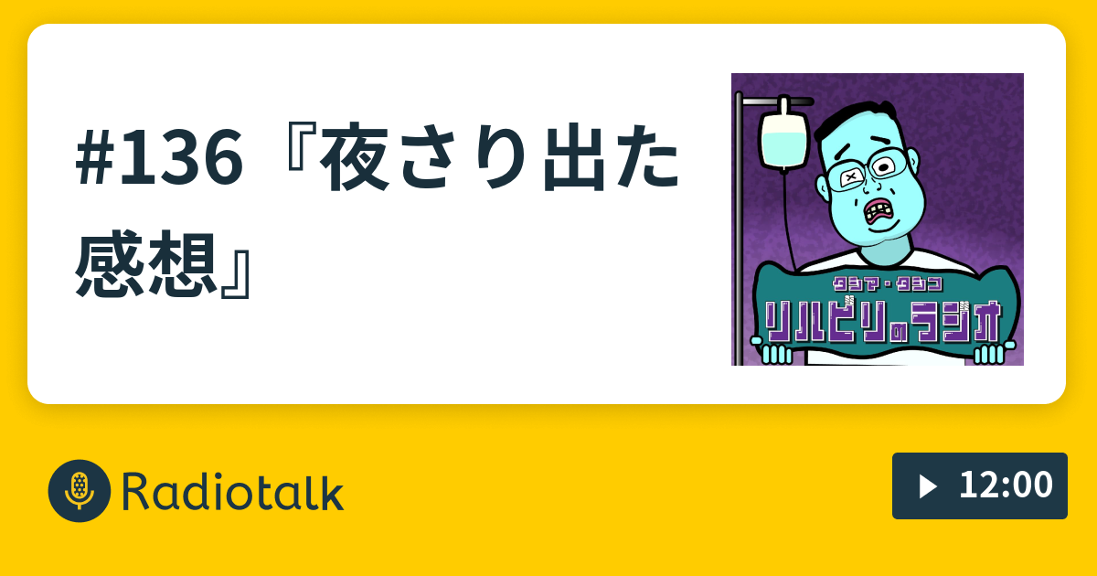 #136『夜さり出た感想』 - タシマ・タシコ 『リハビリのラジオ』 - Radiotalk(ラジオトーク)