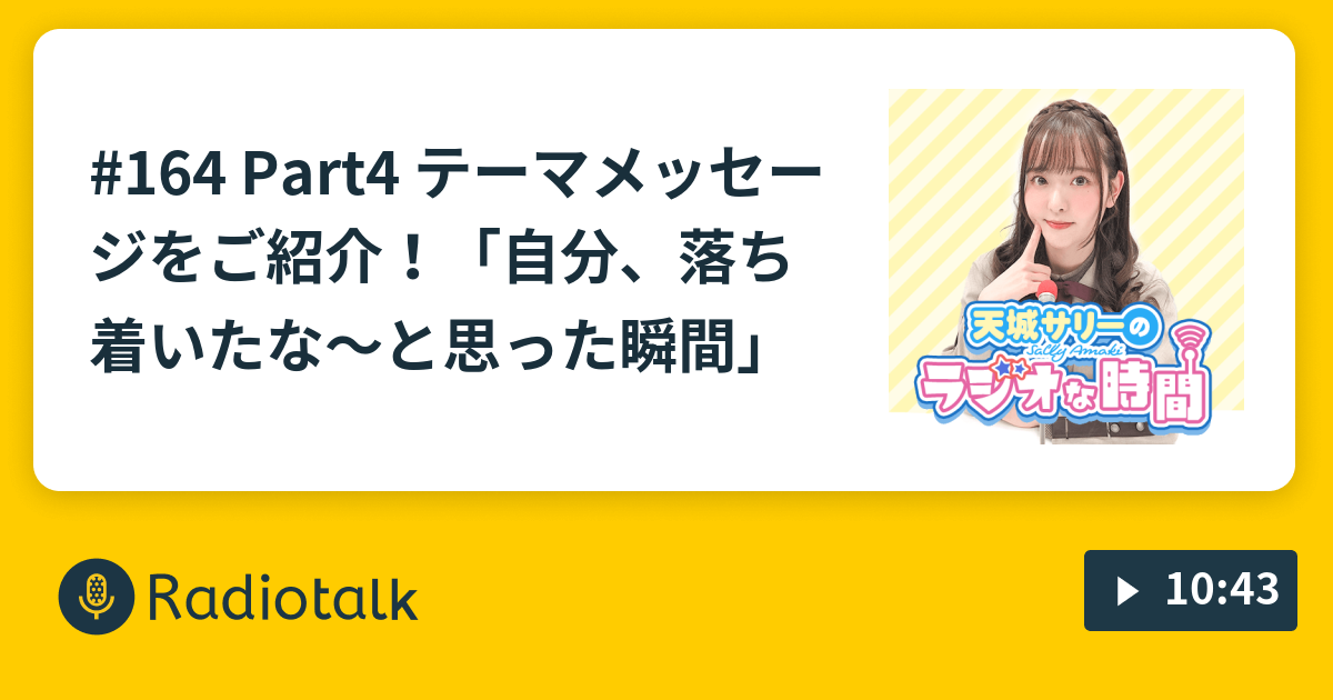 #164 Part4 テーマメッセージをご紹介！「自分、落ち着いたな〜と思った瞬間」 - 天城サリーのラジオな時間 - Radiotalk(ラジオトーク)