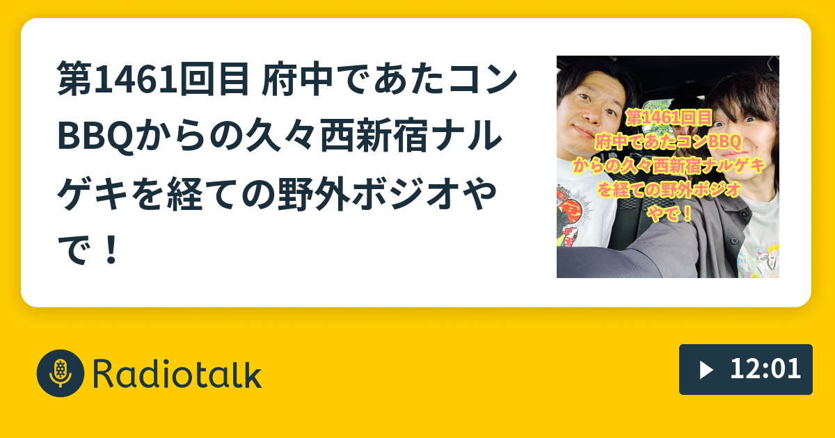 第1461回目 府中であたコンBBQからの久々西新宿ナルゲキを経ての野外ボジオやで！ - 黒子タクシー 太陽ト月ノ閑話 - Radiotalk(ラジオトーク)