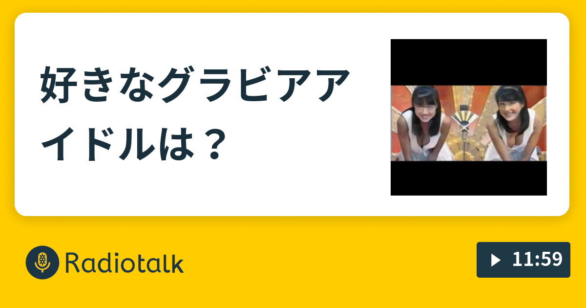 好きなグラビアアイドルは？ - テラシマニアックのお笑いマニアの日常 - Radiotalk(ラジオトーク)