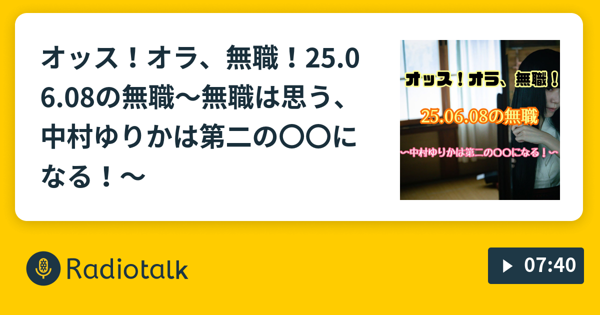 オッス！オラ、無職！25.06.08の無職〜無職は思う、中村ゆりかは第二の〇〇になる！〜 - 〜アラフォー無職、今日のボヤキ〜12時公開中！ - Radiotalk(ラジオトーク)