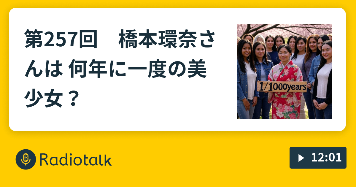 第257回 橋本環奈さんは 何年に一度の美少女？ - 鋼鉄番長の思いっきりラジオ - Radiotalk(ラジオトーク)