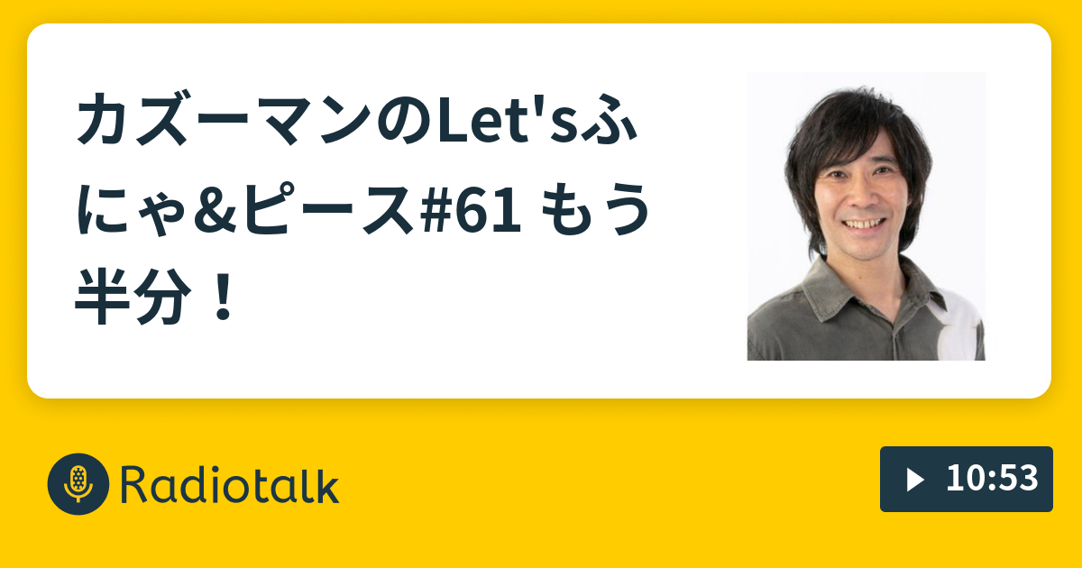 カズーマンのLet'sふにゃ&ピース#61 もう半分！ - フォルツァ☆こじらせ🌀オーマイタウン ️ - Radiotalk(ラジオトーク)