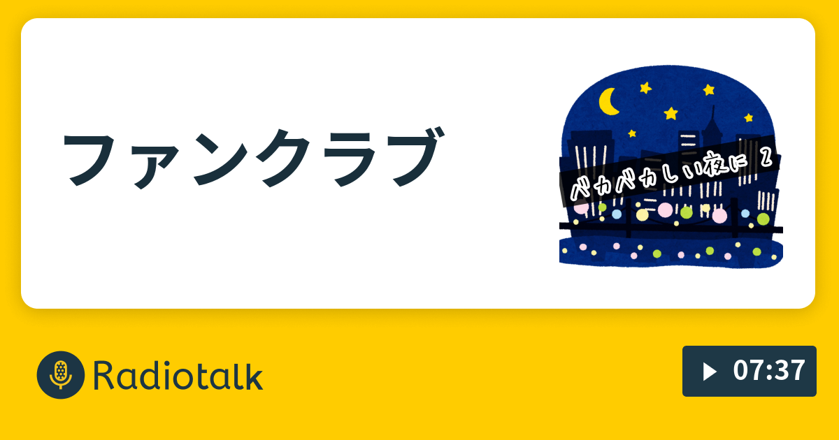 ファンクラブ① - バカバカしい夜に2 - Radiotalk(ラジオトーク)