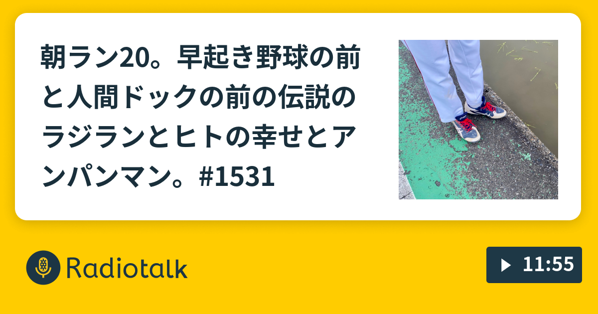 朝ラン20℃。早起き野球の前と人間ドックの前の伝説のラジランとヒトの幸せとアンパンマン。#1531 - まちゅうの「毎日走る男のラジオ」 - Radiotalk(ラジオトーク)