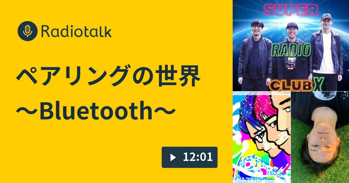 ペアリングの世界～Bluetooth～ - スーパーラヂヲ倶楽部～改～ - Radiotalk(ラジオトーク)