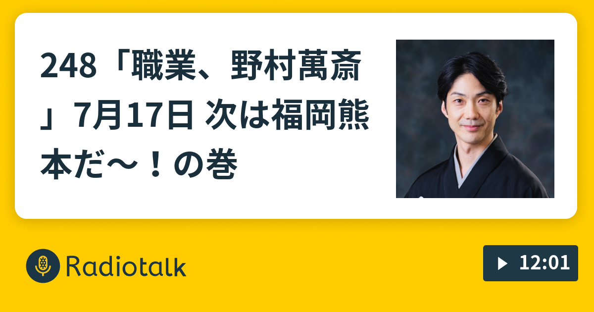 248「職業、野村萬斎」7月17日 次は福岡熊本だ〜！の巻 - 職業、野村萬斎 - Radiotalk(ラジオトーク)