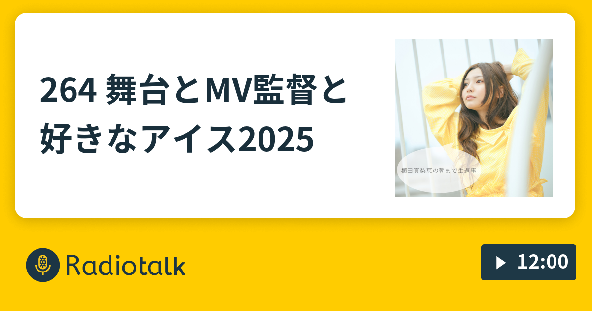 264 舞台とMV監督と好きなアイス2025 - 植田真梨恵の朝まで生返事 - Radiotalk(ラジオトーク)