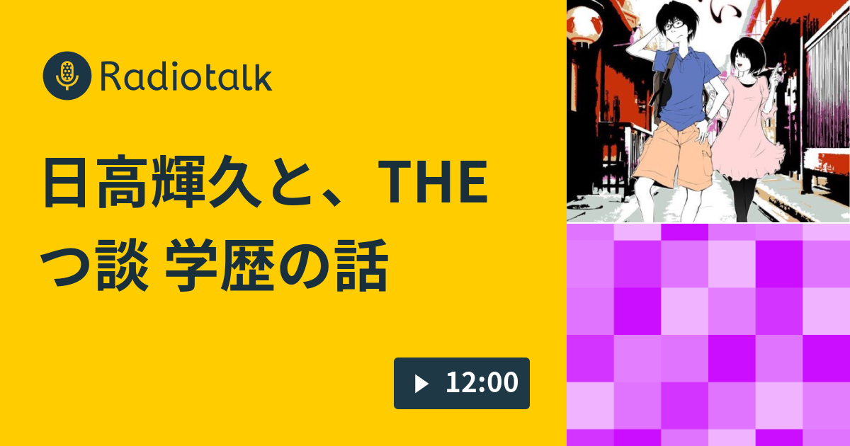 日高輝久と、THEつ談③ 学歴の話 - トクトクトーク！ つながる つなげる Radio - Radiotalk(ラジオトーク)