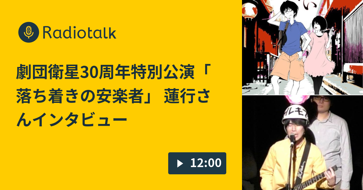 劇団衛星30周年特別公演「落ち着きの安楽者」① 蓮行さんインタビュー - トクトクトーク！ つながる つなげる Radio - Radiotalk(ラジオトーク)