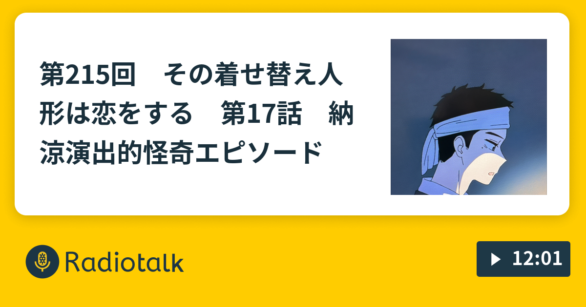 第215回 その着せ替え人形は恋をする 第17話 納涼‼️演出的怪奇エピソード😱 - 日本アニメ総研 - Radiotalk(ラジオトーク)