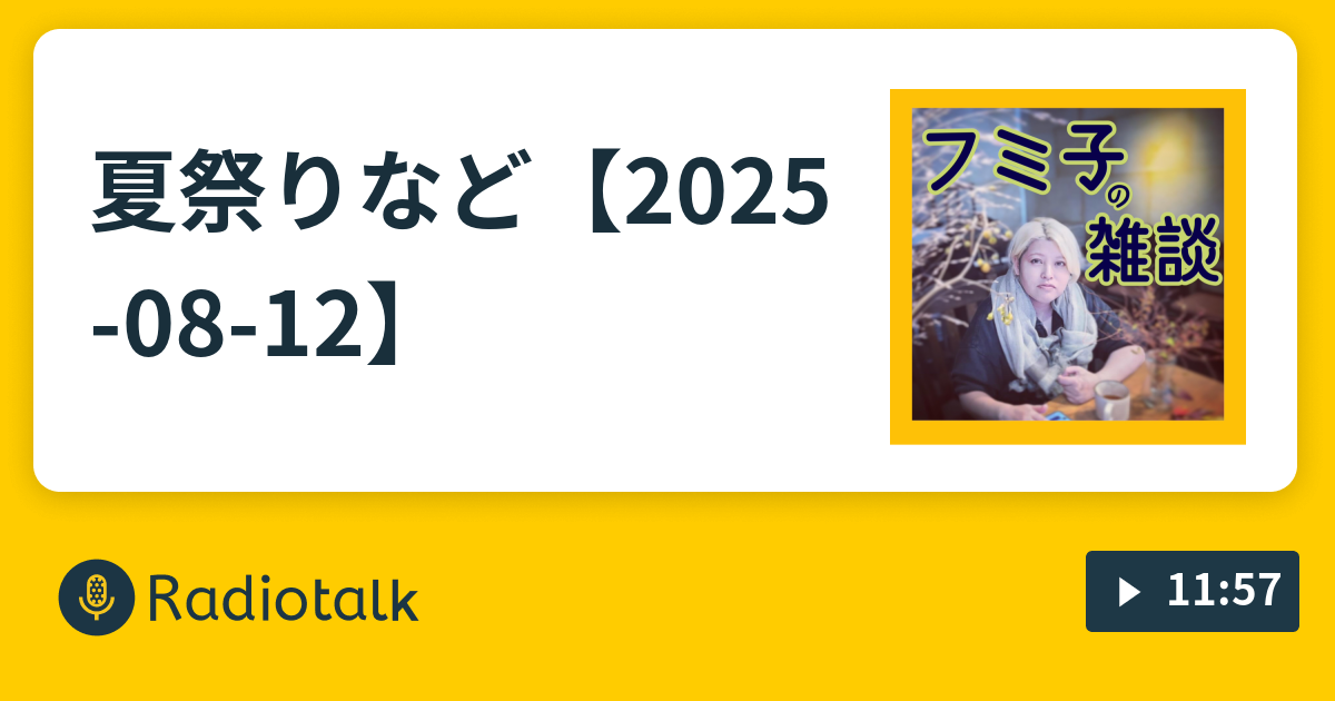 夏祭りなど【2025-08-12】 - フミ子の雑談 - Radiotalk(ラジオトーク)