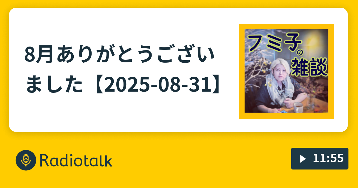 8月ありがとうございました【2025-08-31】 - フミ子の雑談 - Radiotalk(ラジオトーク)