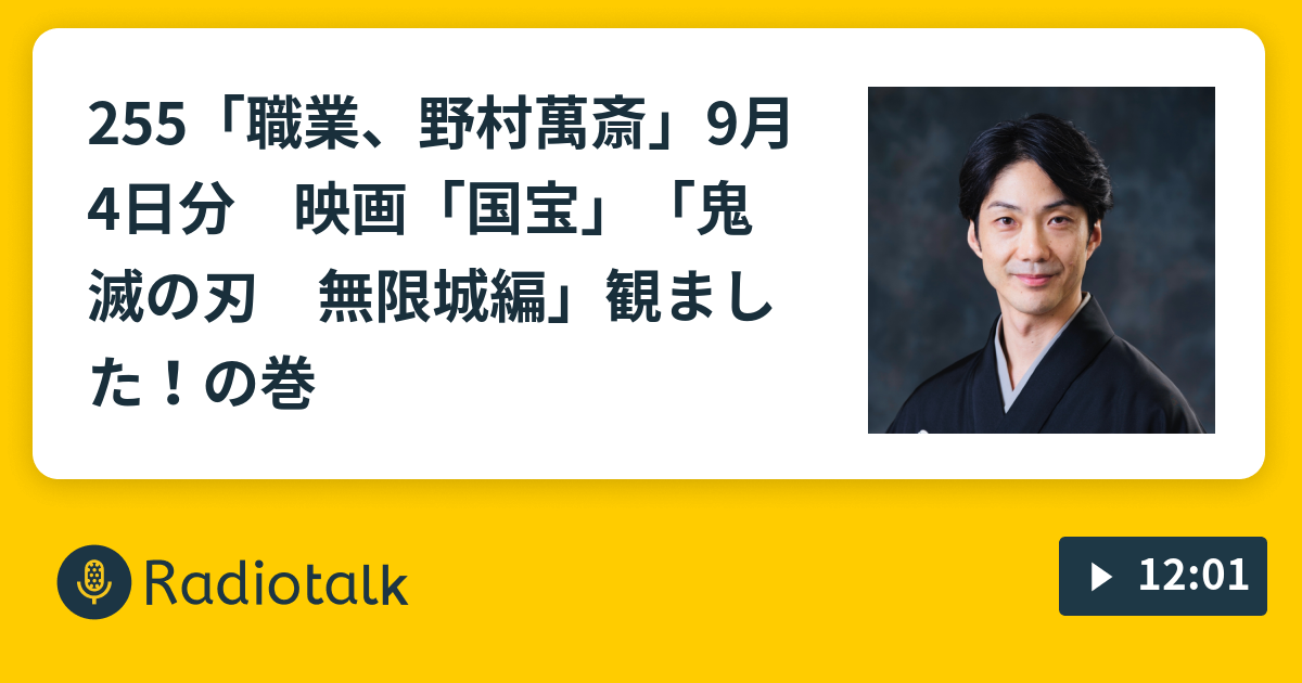 255「職業、野村萬斎」9月4日分 映画「国宝」「鬼滅の刃 無限城編」観ました！の巻 - 職業、野村萬斎 - Radiotalk(ラジオトーク)