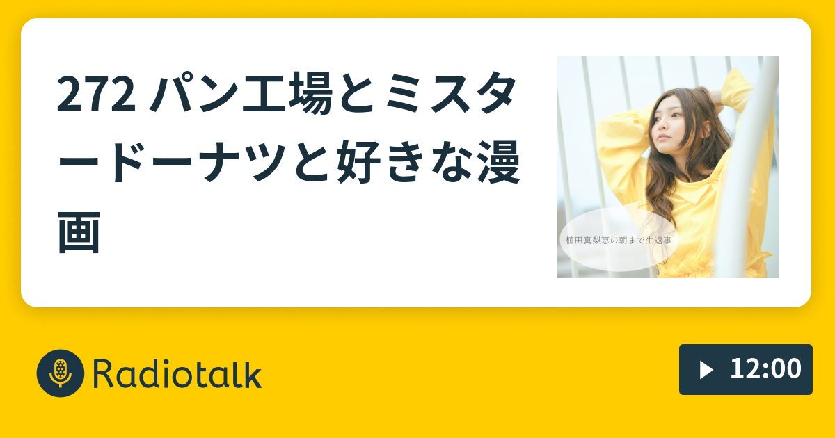 272 パン工場とミスタードーナツと好きな漫画 - 植田真梨恵の朝まで生返事 - Radiotalk(ラジオトーク)