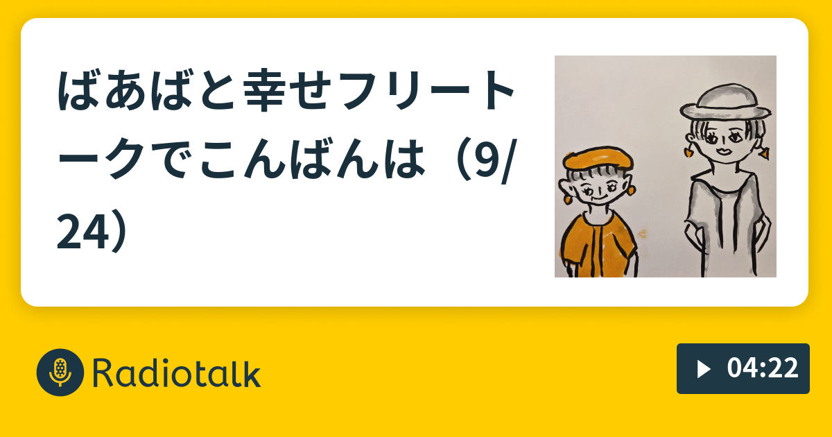 ばあばと幸せ ️フリートークでこんばんは（9/24） - やまだのよもだブログ - Radiotalk(ラジオトーク)