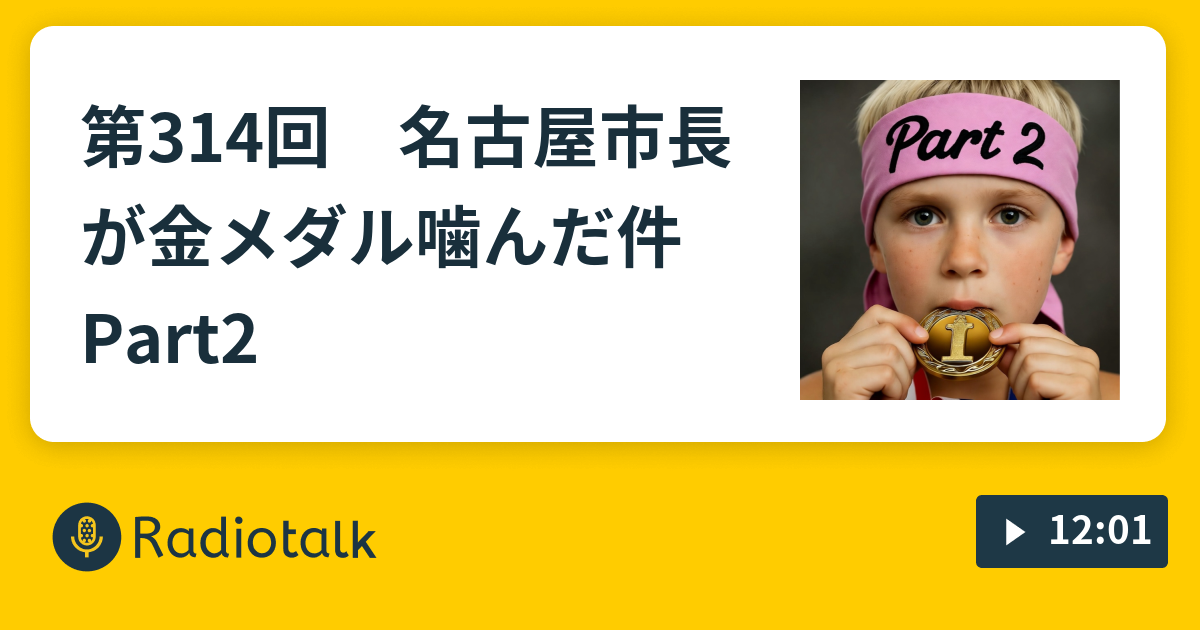 第314回 名古屋市長が金メダル噛んだ件 Part2 - 鋼鉄番長の思いっきりラジオ - Radiotalk(ラジオトーク)