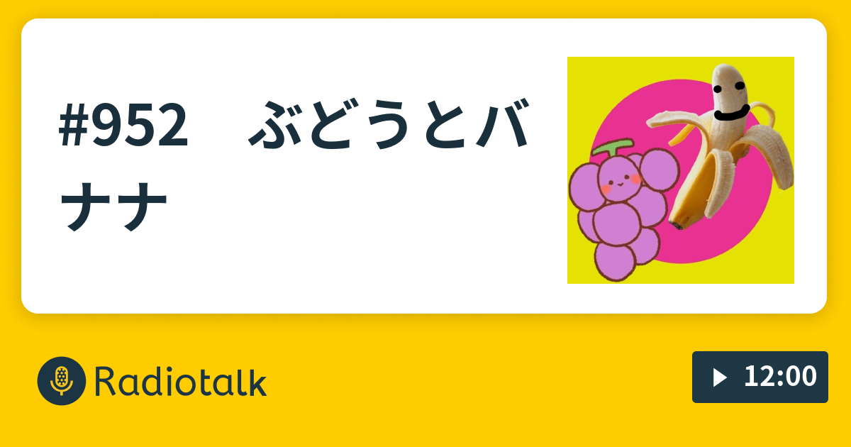 #952 ぶどうとバナナ - ぶどうちゃん - Radiotalk(ラジオトーク)