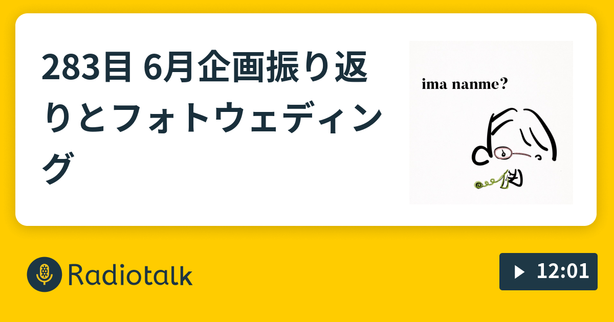 283目 6月企画振り返りとフォトウェディング - いまなんめ？ - Radiotalk(ラジオトーク)