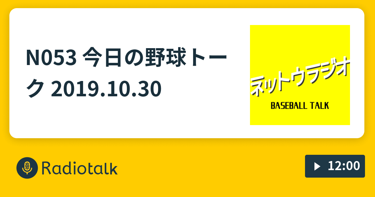 N053 今日の野球トーク 2019.10.30 - ネットウラジオ -BASEBALL TALK- - Radiotalk(ラジオトーク)