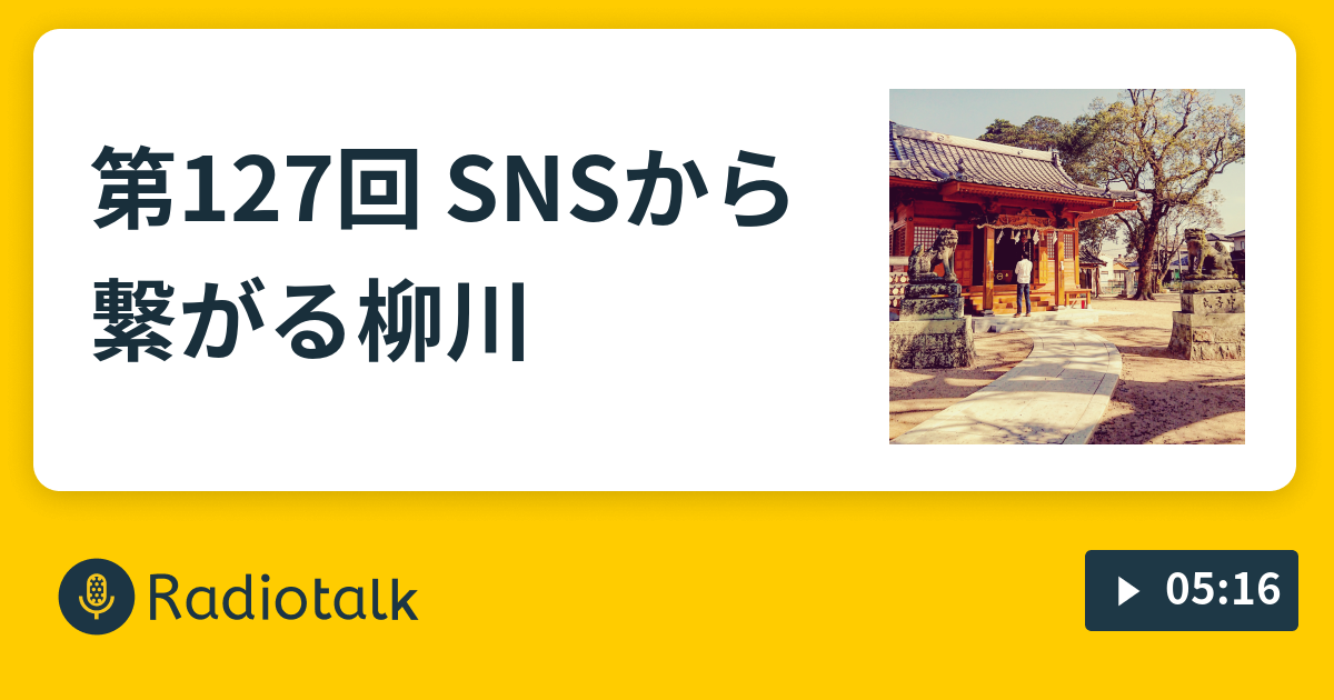 第127回 SNSから繋がる柳川 - 神社巡拝家の開運!あやかりラジオ - Radiotalk(ラジオトーク)