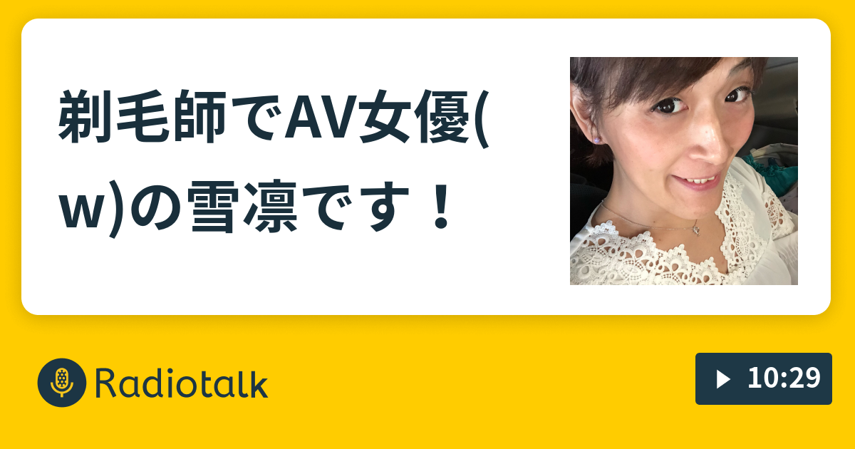 剃毛師でAV女優(w)の雪凛です！ - おふろとーく - Radiotalk(ラジオトーク)