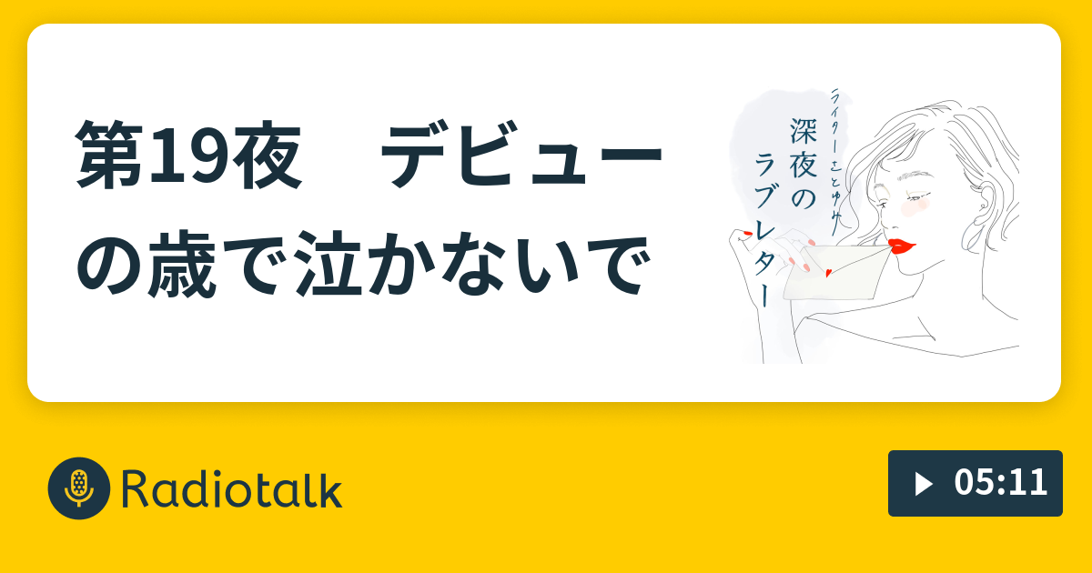 第19夜 デビューの歳で泣かないで - ライターさとゆみの深夜のラブレター - Radiotalk(ラジオトーク)