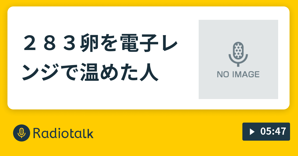 283卵を電子レンジで温めた人 - 5分ラジオ - Radiotalk(ラジオトーク)