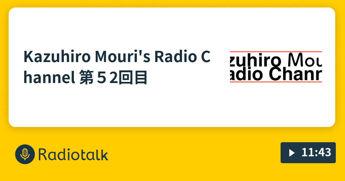 Kazuhiro Mouri's Radio Channel 第52回目 - Kazuhiro Mouri's Radio Channel - Radiotalk(ラジオトーク)